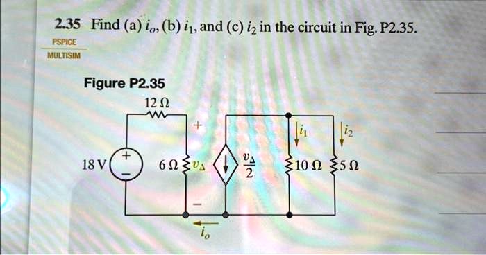SOLVED: Texts: 2.35 Find i1 and i2 in the circuit in Fig. P2.35 using PSPICE MULTISIM. Figure P2 ...