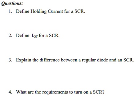 Questions: 1. Define Holding Current for a SCR. 2. Define IGT for a SCR ...