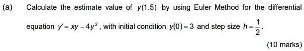 SOLVED: (a) Calculate the estimate value of y(1.5) by using Euler Method for the differential ...