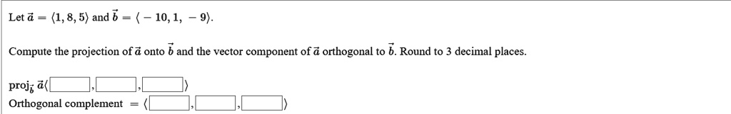 Solved Let 1 8 5 And B 10 1 9 Compute The Projection Of Onto B And The Vector