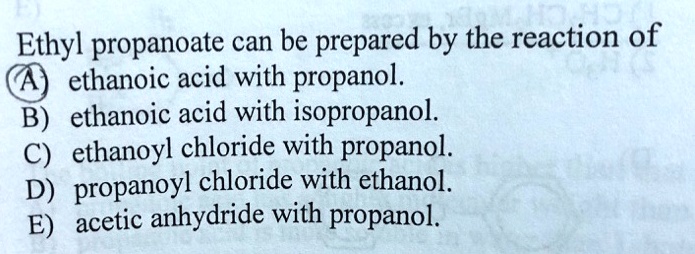 SOLVED: Ethyl propanoate can be prepared by the reaction of ethanoic ...
