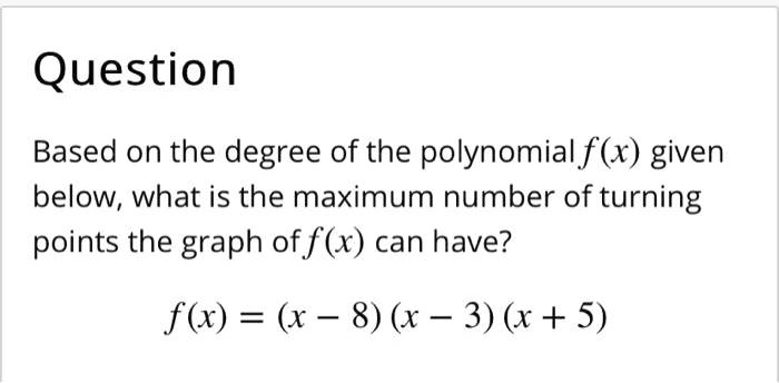 SOLVED: Question Based on the degree of the polynomial f(x) given below ...