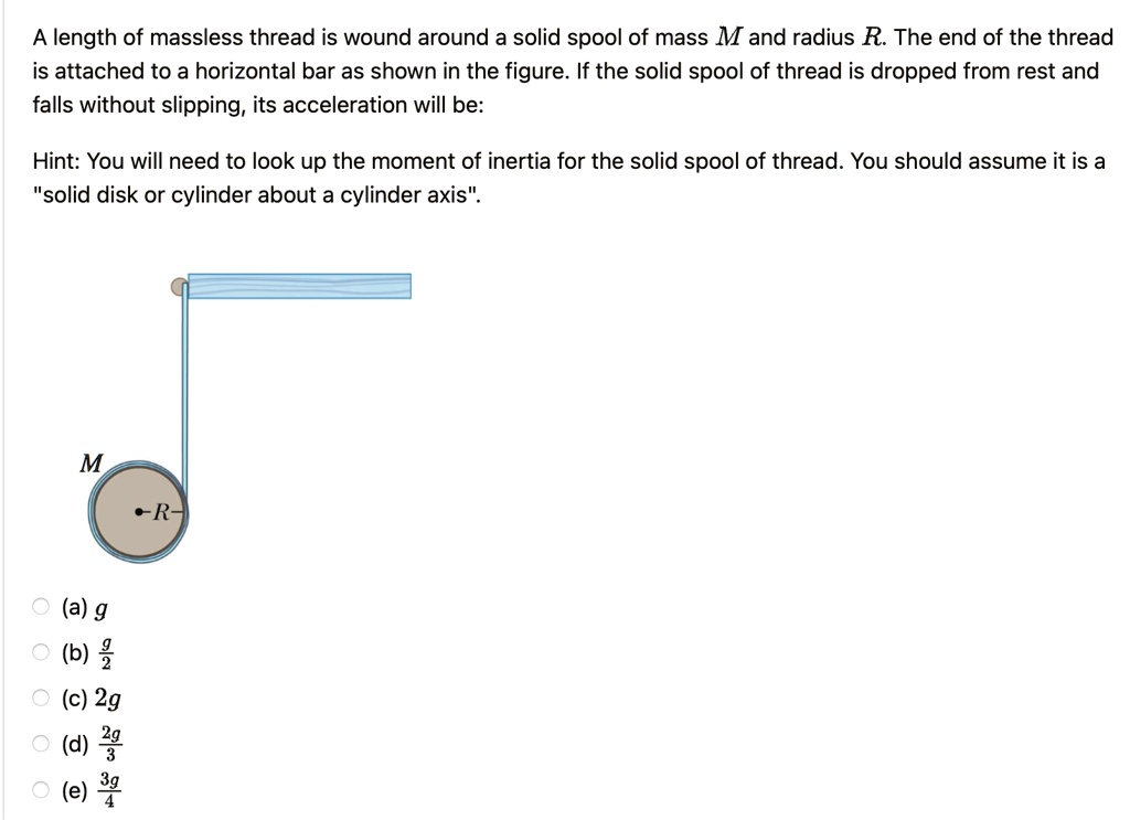 A length of massless thread is wound around a solid spool of mass M and ...