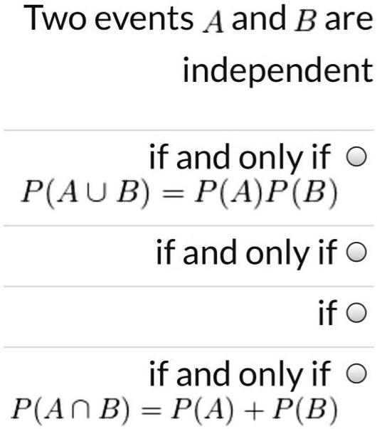 SOLVED: Two events Aand Bare independent if and only if P(AU B) = P(A)P(B) if and only if if if ...