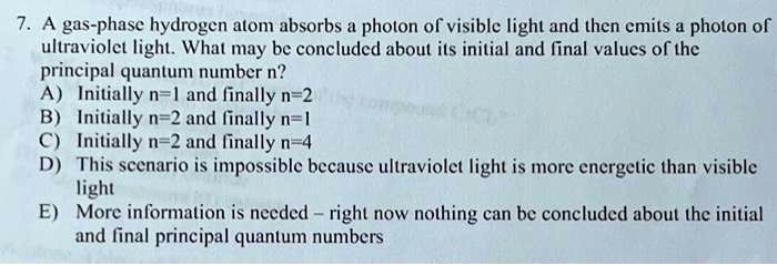 7 A Gas Phase Hydrogen Atom Absorbs A Photon Of Visible Light And Then