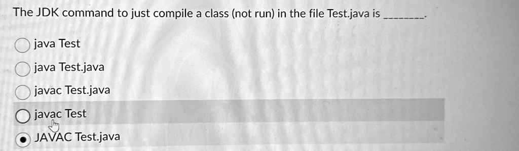 Solved The Jdk Command To Just Compile A Class Not Run In The File Testjava Is Java Test