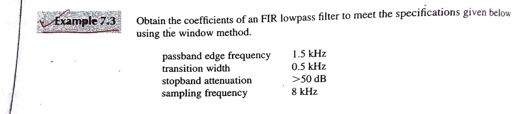 Example 7.3 Obtain the coefficients of an FIR lowpass filter to meet ...