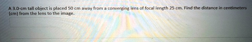 A 3.0-cm tall object is placed 50 cm away from a converging lens of ...