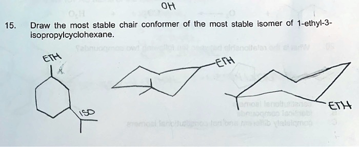 SOLVED: Ho 15. Draw the most stable chair conformer of the most stable isomer of 1-ethyl-3 ...