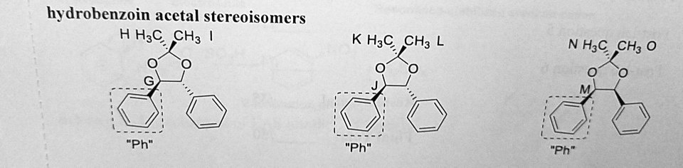 SOLVED: hydrobenzoin acetal stereoisomers H H3C , CH3 K HaC CH3 N Hzc ...