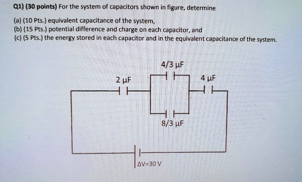 SOLVED: Q1) (30 points) For the system of capacitors shown in figure, determine (a) (10 Pts ...