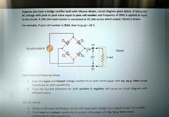 SOLVED: Suppose you have a bridge rectifier built with Silicon diodes, circuit diagram given ...