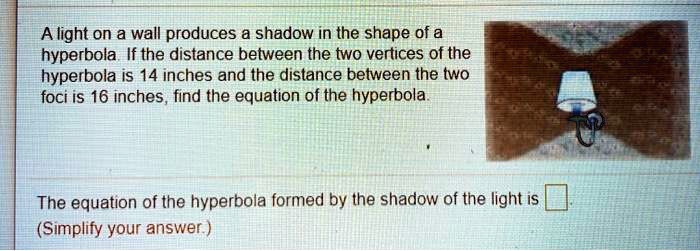 SOLVED:A light on a wall produces & shadow in the shape of a hyperbola ...
