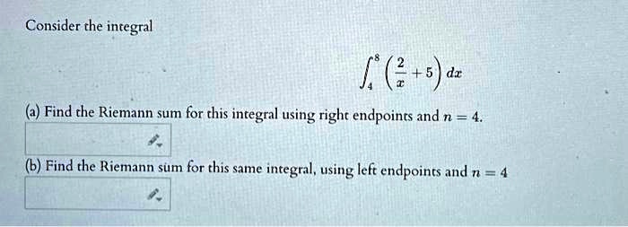 SOLVED: Consider the integral [² ( ² + 5) dz (a) Find the Riemann sum for this integral using ...