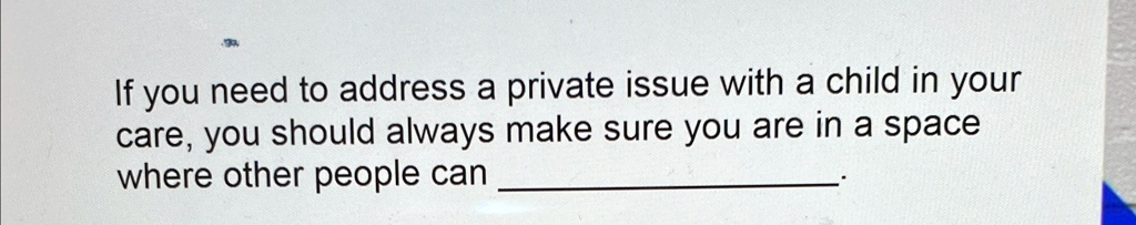 If you need to address a private issue with a child in your care, you ...