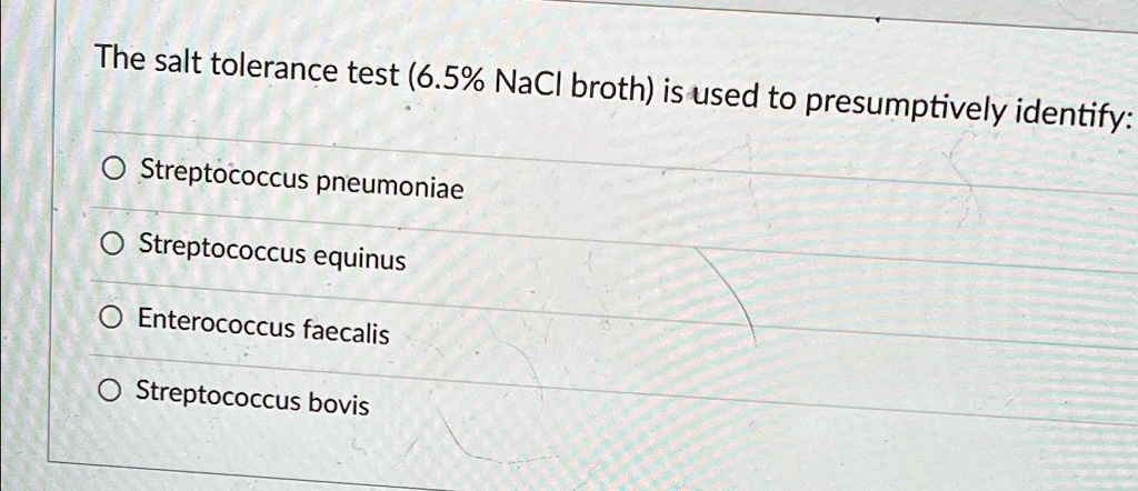 The salt tolerance test (6.5% NaCl broth) is used to presumptively ...