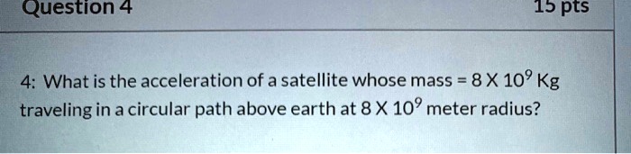 SOLVED: Question 4 15 pts 4: What is the acceleration of a satellite ... SOLVED: Question 4 15 pts 4: What is the acceleration of a satellite ...