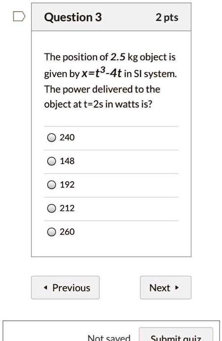 SOLVED: Question 3 2 pts The position of 2.5 kg object is given by x=t3Atin Sl system: The power ...