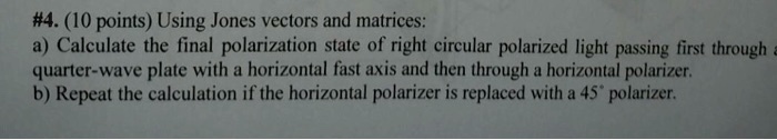 #4. (10 points) Using Jones vectors and matrices: a) Calculate the ...