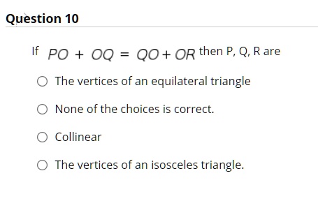 question 10 po oq qoor then p q r are the vertices of an equilateral triangle none ofthe choices ...