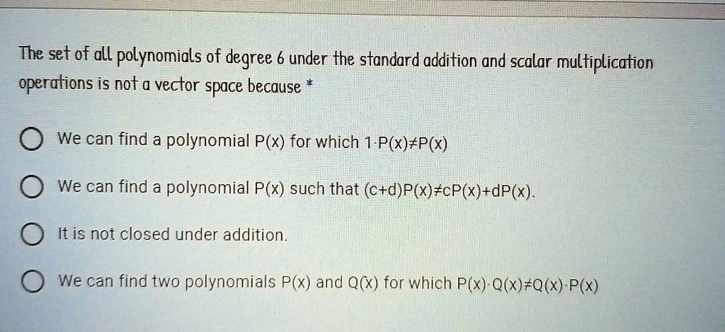 SOLVED: The set of all polynomials of degree 6 under the standard addition and scalar ...