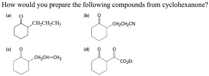 SOLVED: Texts: How would you prepare the following compounds from cyclohexanone? (a) CH3CH2CH2CN ...