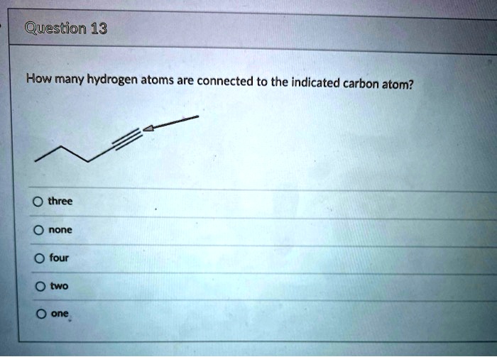 Question 13 How many hydrogen atoms are connected to the indicated ...