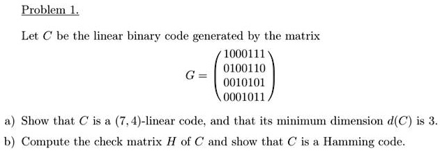 Solved Problem Let C Be The Linear Binary Code Generated By The Matrix 1000111 0100110 O10101 
