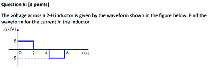 please answer in the simplest way question 5 3 points the voltage across a 2 h inductor is given ...