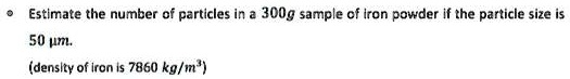 estimate the number of particles in a 300g sample of iron powder if the ...