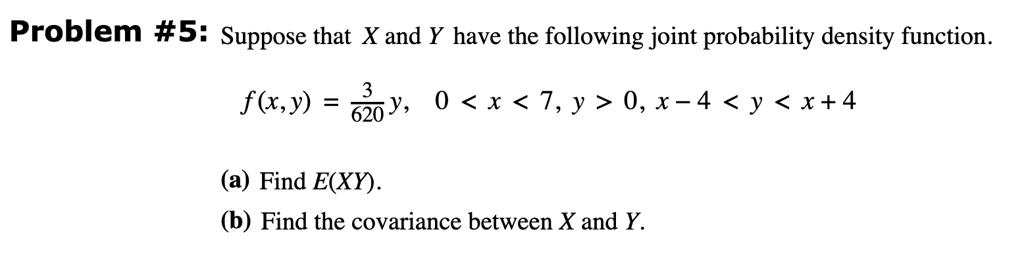 SOLVED: Problem #5: Suppose that X and Y have the following joint probability density function ...