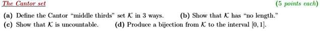 SOLVED: Point 1: Define the Cantor "middle thirds" set K in 3 ways. Point 2: Show that K has "no ...