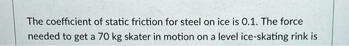 the coefficient of static friction for steel on ice is 01 the force ...