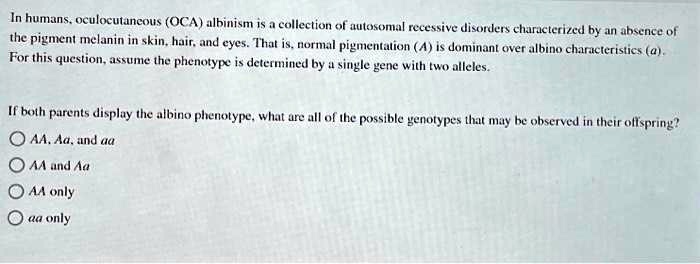 SOLVED: In humans, oculocutaneous (OCA) albinism is a collection of ...