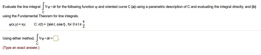 SOLVED: Evaluate the line integral Vq dr for the following function @ and oriented curve C (a ...