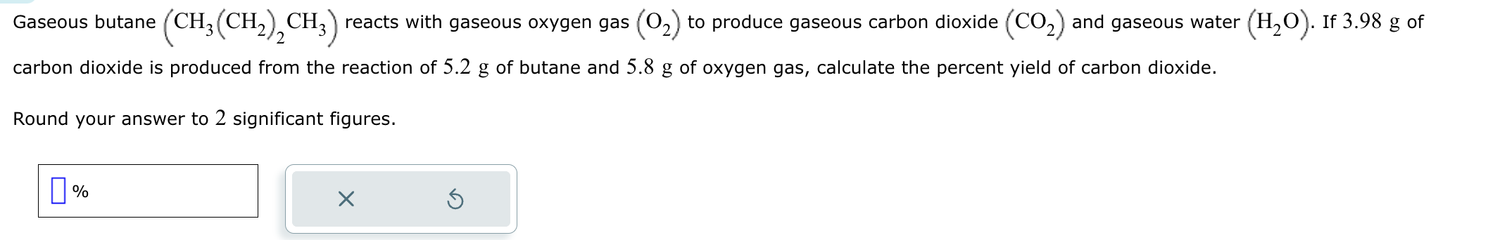 Gaseous butane (CH3(CH2)2CH3) reacts with gaseous oxygen gas (O2) to ...