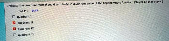 given the value of the trigonometric function select all that apply indicate the two quadrants ...