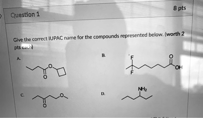 SOLVED: 8 pts Question 1 IUPAC name for the compounds represented below ... SOLVED: 8 pts Question 1 IUPAC name for the compounds represented below ...