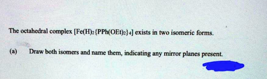 The Octahedral Complex [fe H â‚‚pph Oet â‚„] Exists In Two Isomeric Forms Draw Both Isomers And