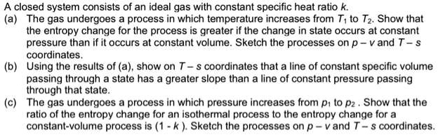 A closed system consists of an ideal gas with constant specific heat ...