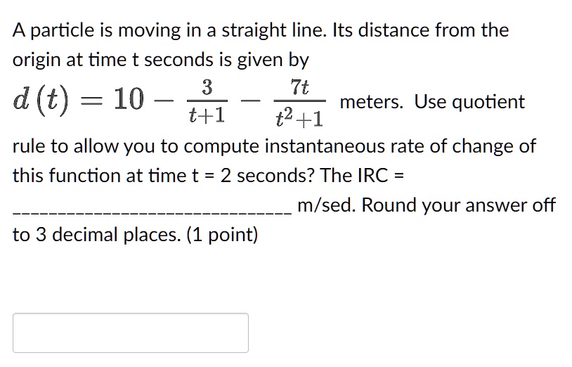 SOLVED: A particle is moving in a straight line. Its distance from the origin at time t seconds ...