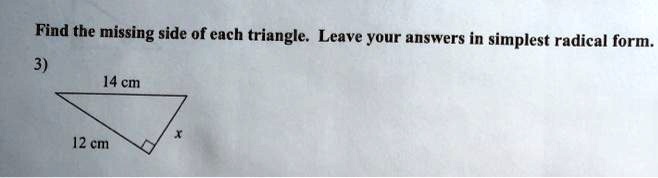 Find the missing side of each triangle: Leave your answers in simplest radical form 14 cm 12 cm