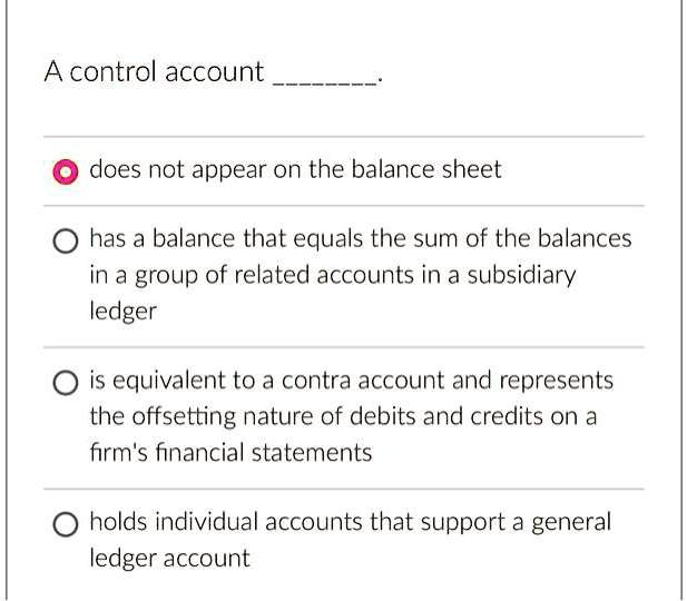 SOLVED: A control account does not appear on the balance sheet. It has ...