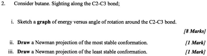 2. Consider butane. Sighting along the C2-C3 bond; i. Sketch a graph of ...