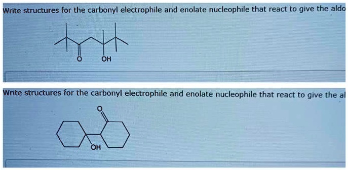 Write structures for the carbonyl electrophile and enolate nucleophile ...
