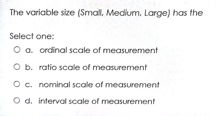 SOLVED: The variable size (Small, Medium, Large) has the Select one: a ...