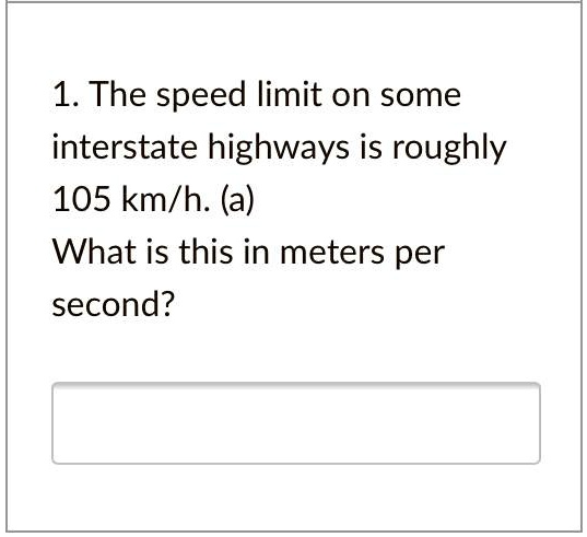 1. The speed limit on some interstate highways is roughly 105 km/h: (a ...