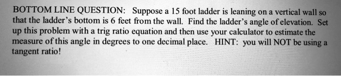 SOLVED: BOTTOM LINE QUESTION: Suppose a 15 foot ladder is leaning on a ...