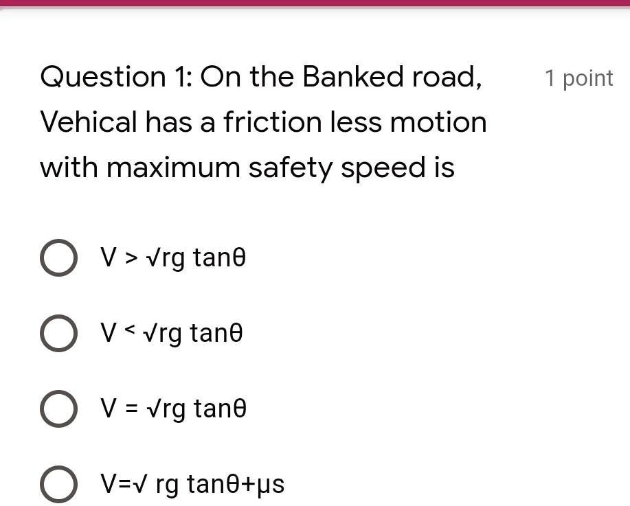 Question 1: On the Banked road, Vehical has a friction less motion with ...