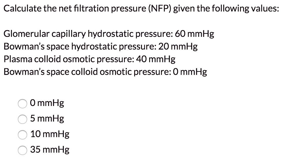 [GET ANSWER] Calculate the net filtration pressure (NFP) given the following values: Glomerular ...